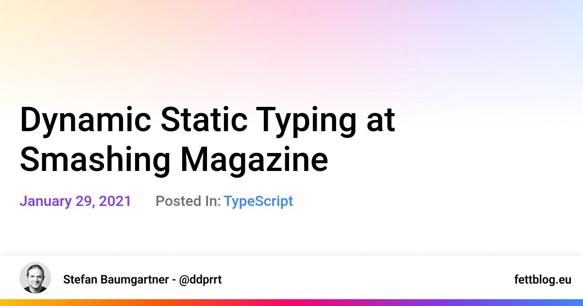 Dynamic Static Typing at Smashing Magazine Dynamic Static Typing at Smashing Magazine
