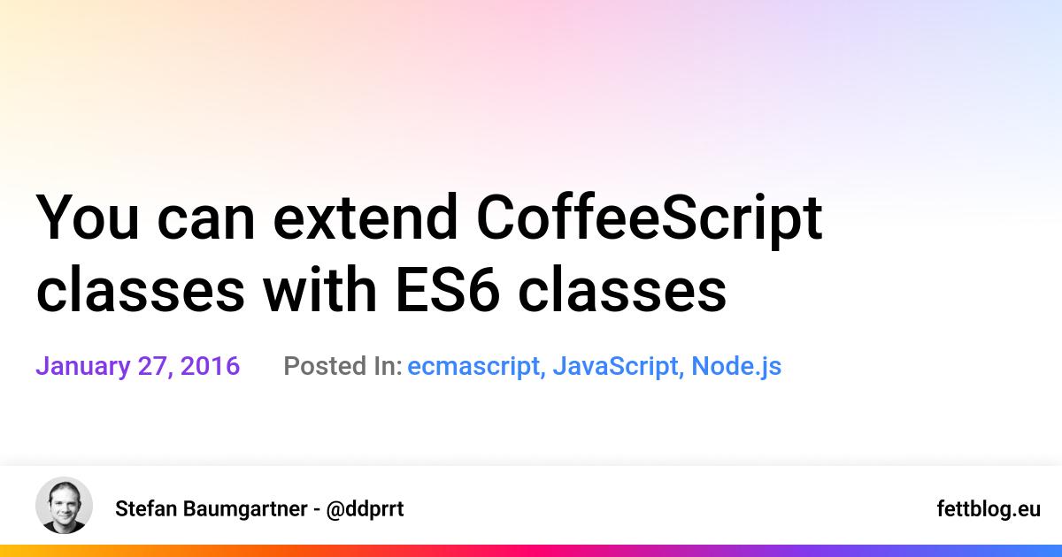 You Can Extend Coffeescript Classes With Es6 Classes 6324