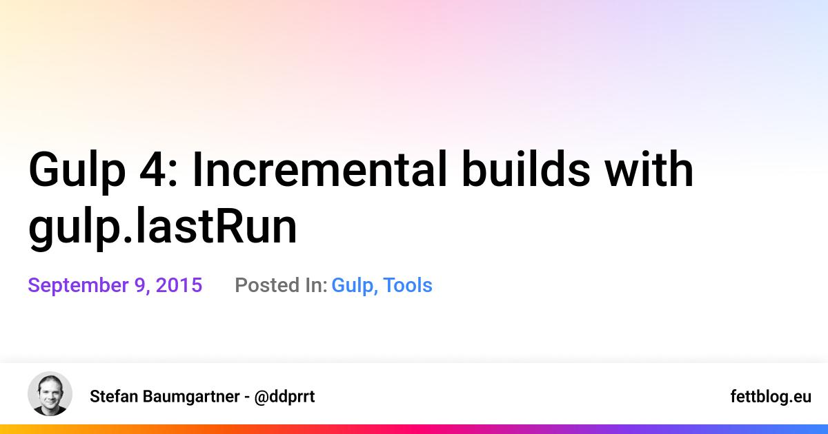Gulp 4: Incremental builds with gulp.lastRun