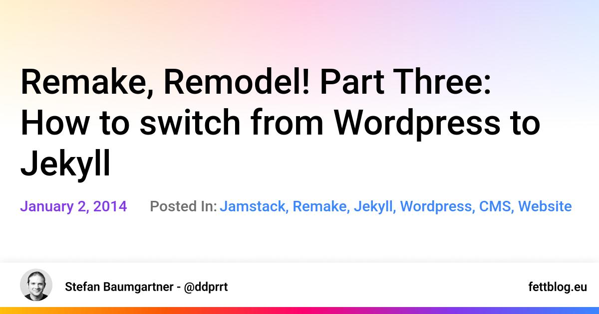 Remake, Remodel! Part Three: How to switch from Wordpress to Jekyll