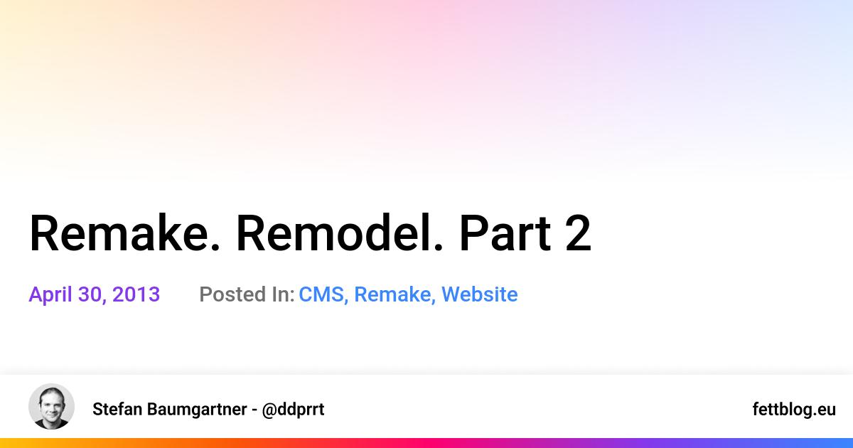 Remake. Remodel. Part 2