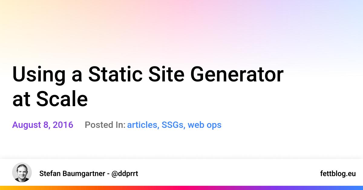 Using a Static Site Generator at Scale
