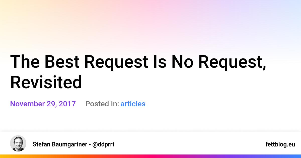 The Best Request Is No Request, Revisited