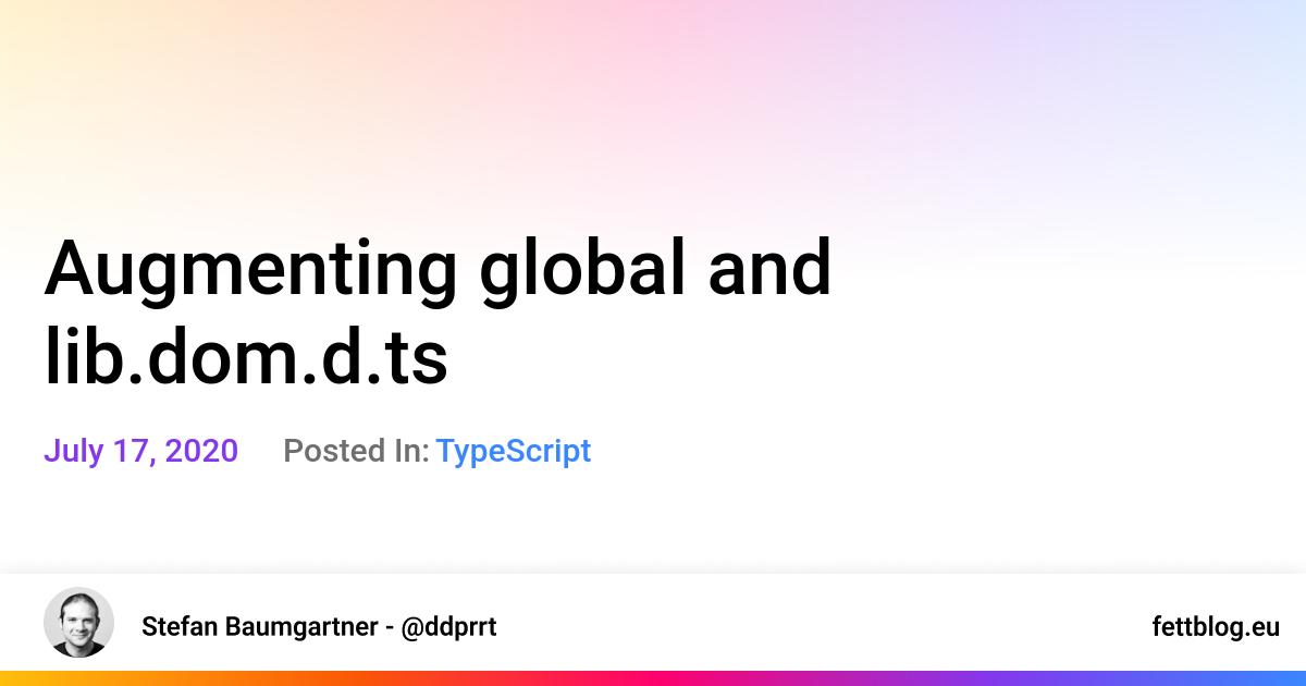 TypeScript: Augmenting global and lib.dom.d.ts TypeScript: Augmenting global and lib.dom.d.ts